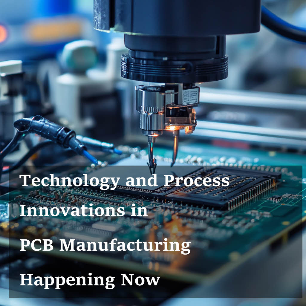 Technology and Process Innovations in PCB Manufacturing Happening Now
